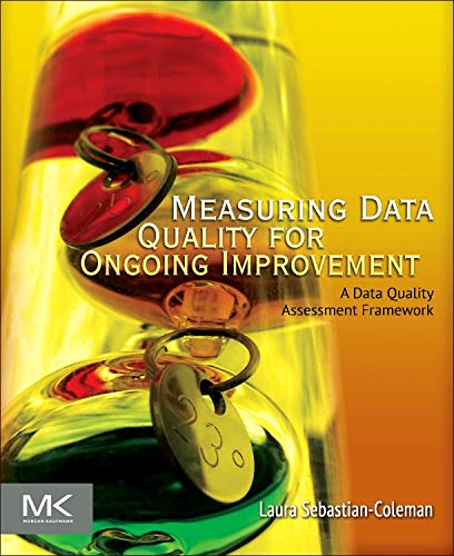 Measuring Data Quality for Ongoing Improvement: A Data Quality Assessm ...